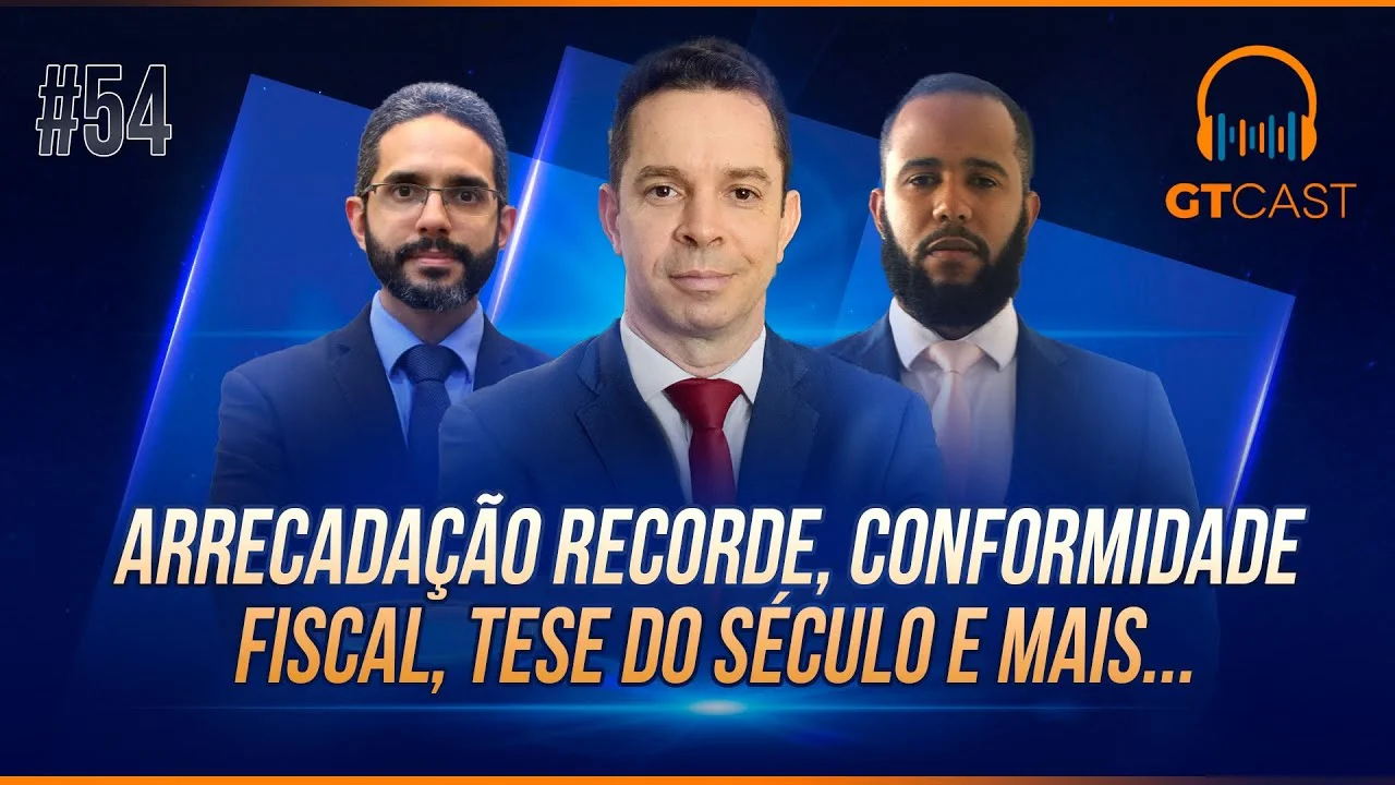 GT Cast #54 - Arrecadação recorde, conformidade fiscal, desdobramento ...