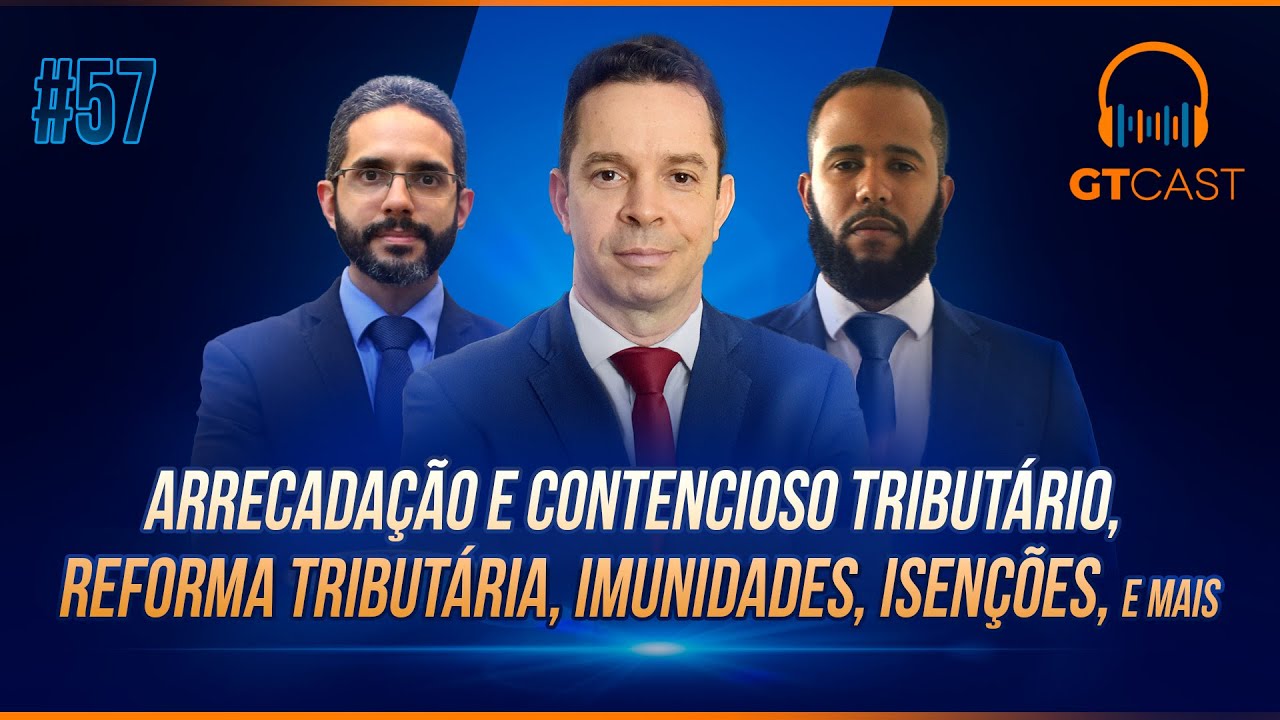 GT Cast #57 - Arrecadação e contencioso tributário, reforma tributária ...
